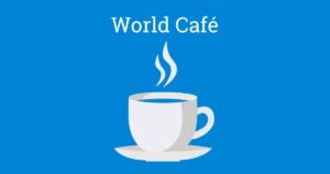 World Café For Facilitators: What You Need To Know